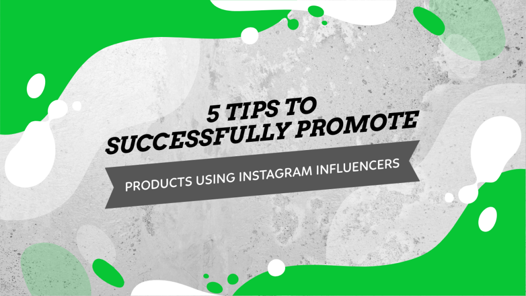 5 Tips To Successfully Promote Products Using Instagram Influencers ...